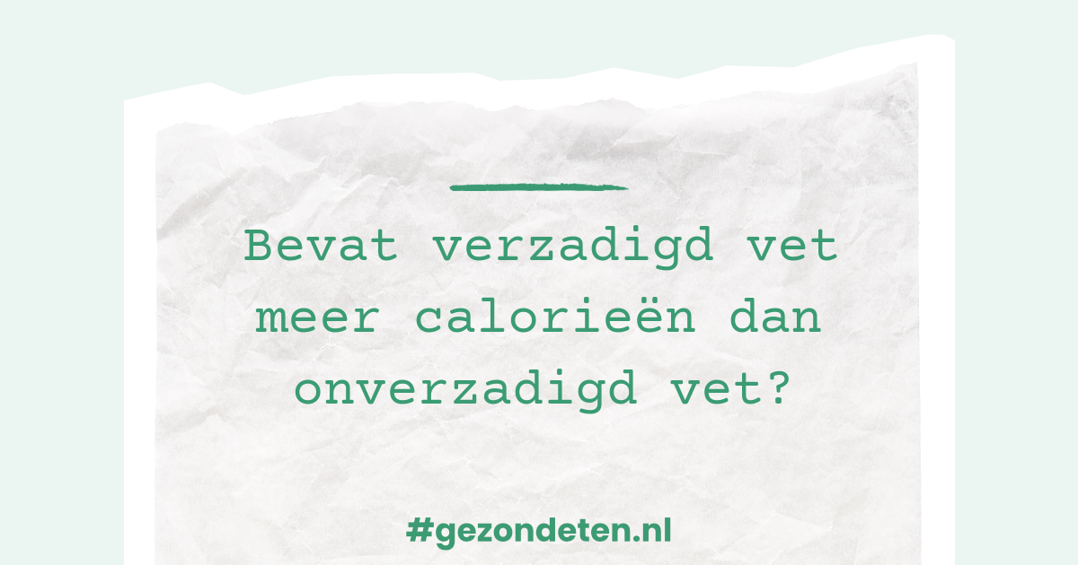 Bevat verzadigd vet meer calorieën dan onverzadigd vet?