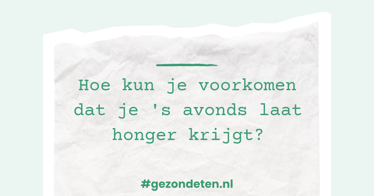 Hoe kun je voorkomen dat je 's avonds laat honger krijgt?