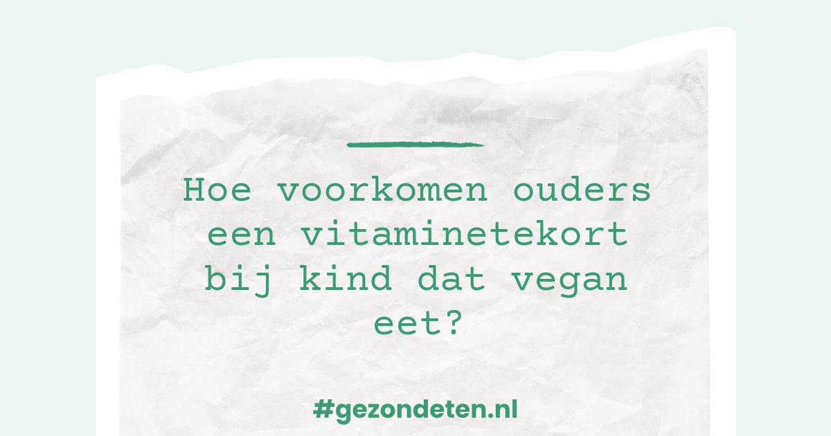 Hoe voorkomen ouders een vitaminetekort bij kind dat vegan eet?