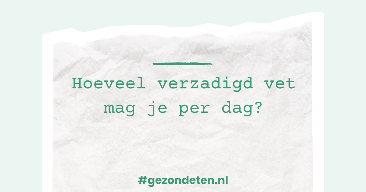 Hoeveel verzadigd vet mag je per dag? | Gezondeten.nl