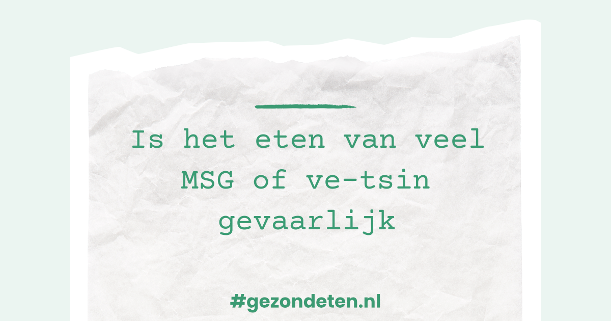 Is het eten van veel MSG of ve-tsin gevaarlijk?