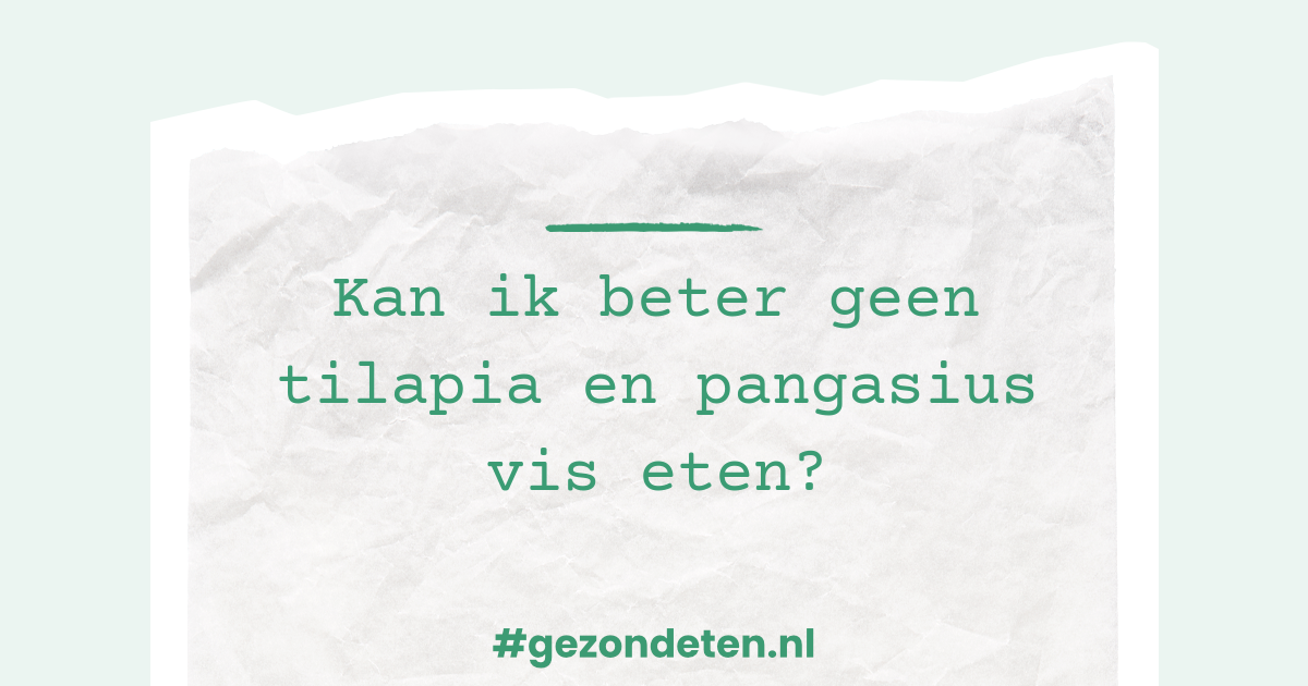 Kan ik beter geen tilapia en pangasius vis eten?