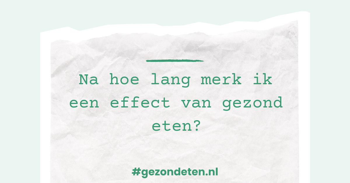 Wanneer begin je een effect van gezond eten te merken?