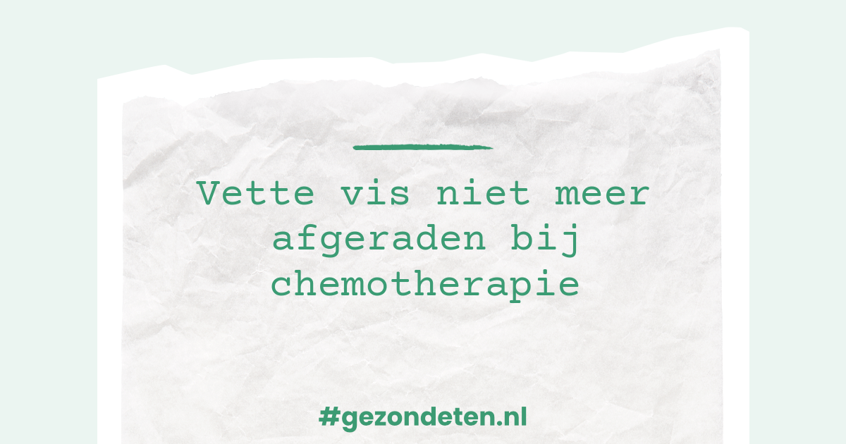 Vette vis niet meer afgeraden bij chemotherapie