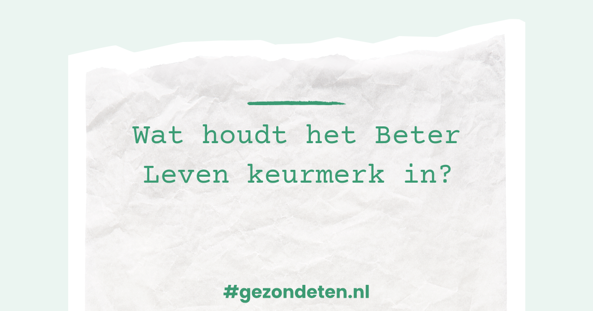 Wat houdt het Beter Leven keurmerk in? | Gezondeten.nl