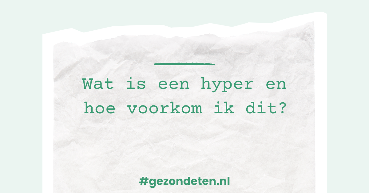 Wat is een hyper en hoe voorkom ik dit? | Gezondeten.nl