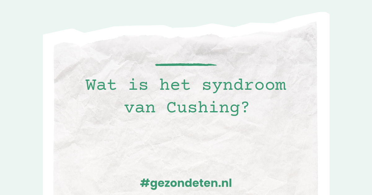 Wat is het syndroom van Cushing? | Gezondeten.nl