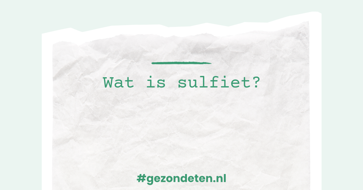 Wat is sulfiet? | Gezondeten.nl