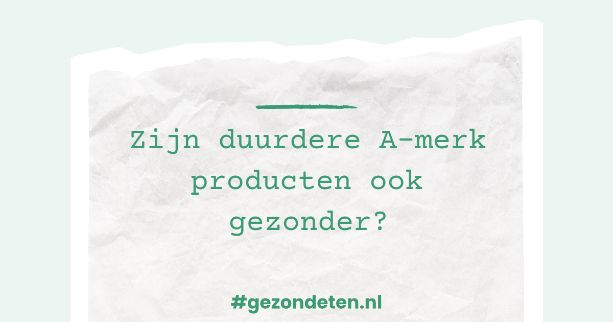 Zijn duurdere A-merk producten ook gezonder?
